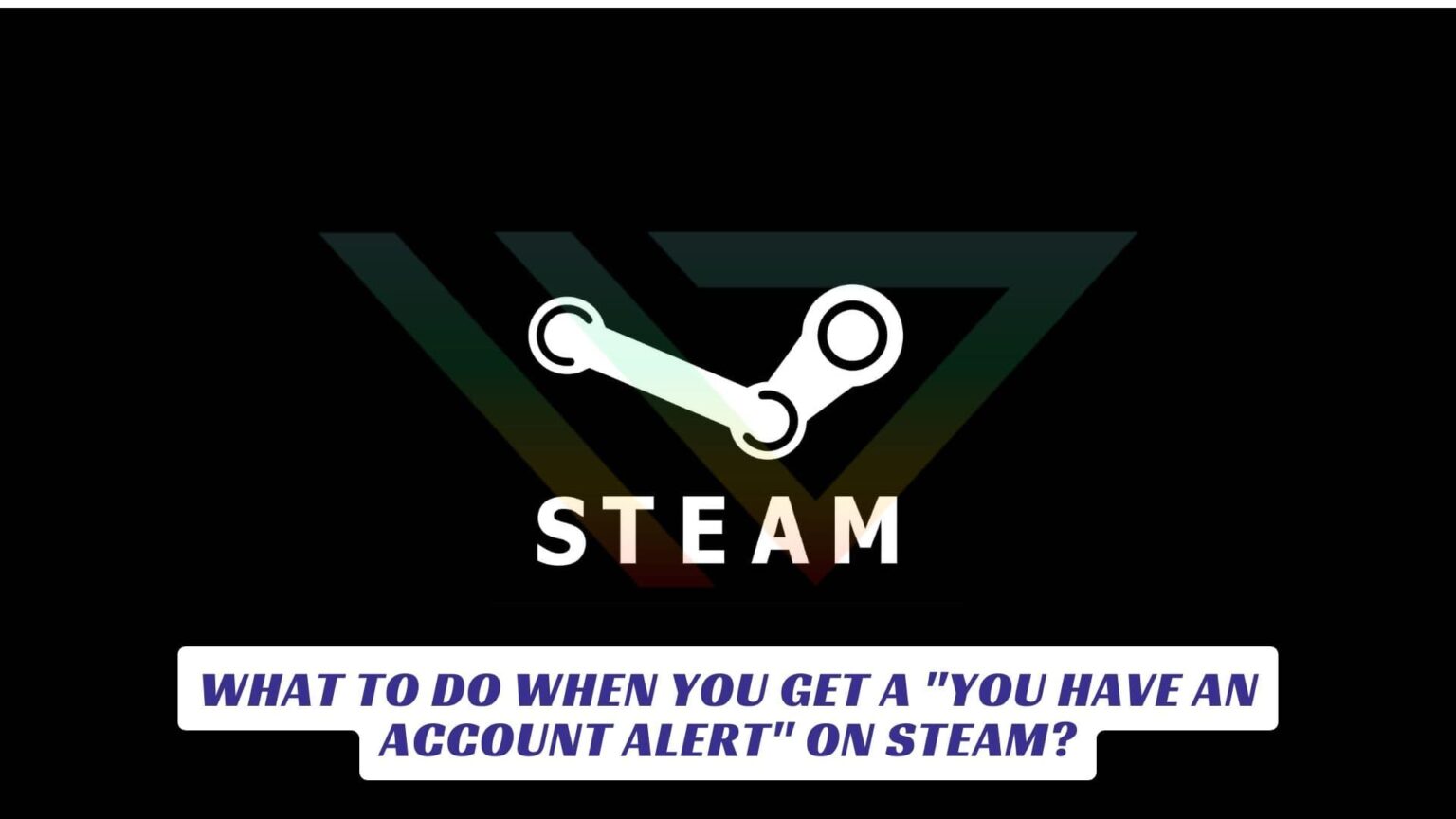 What To Do When You Get A "You Have An Account Alert" On Steam? - Lawod
