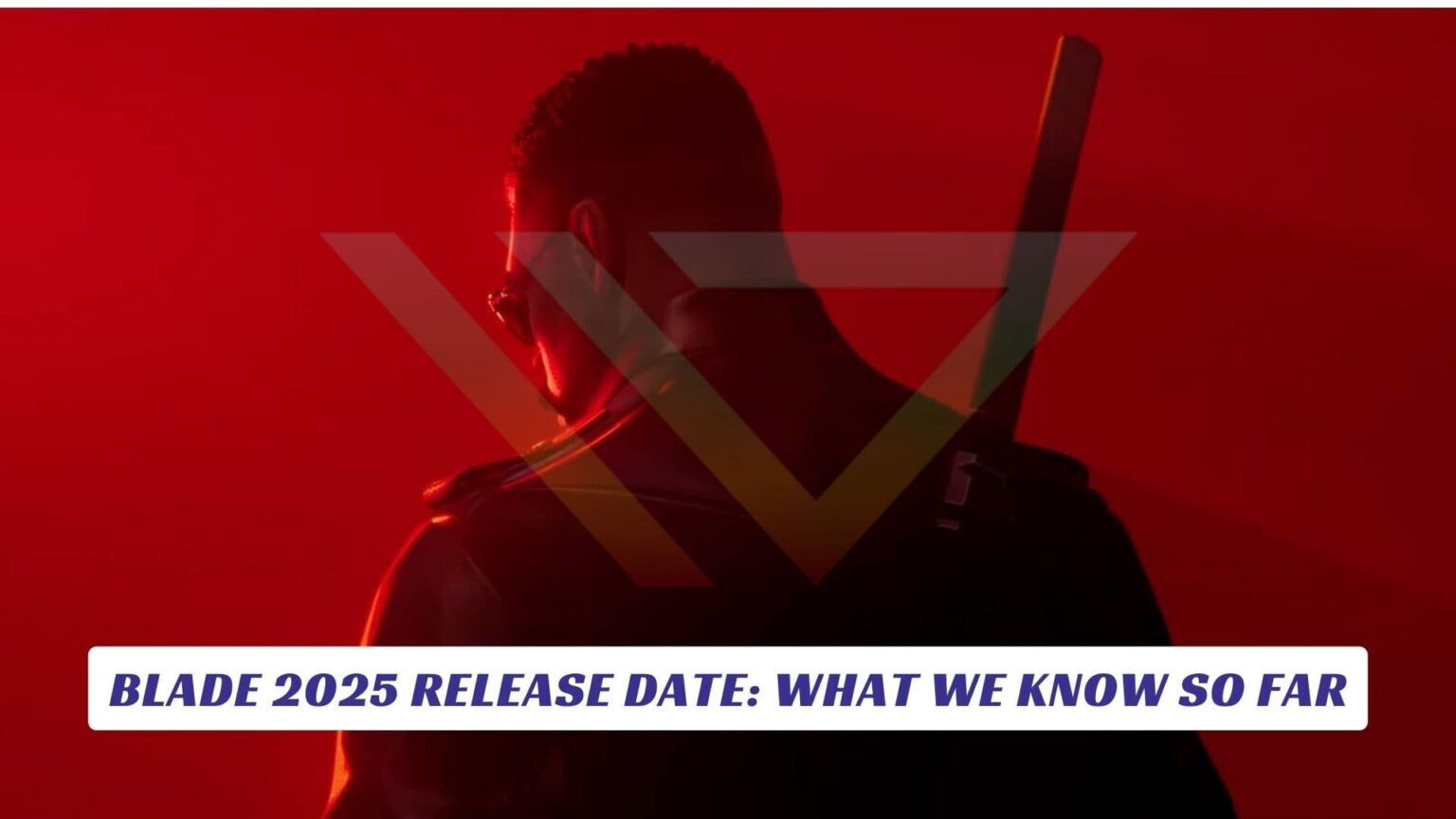 Blade 2025 Release Date: What We Know So Far - Lawod