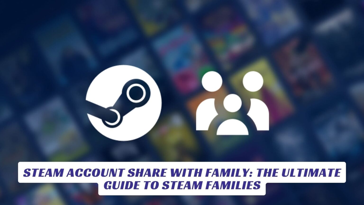 Steam Account Share With Family: The Ultimate Guide To Steam Families ...