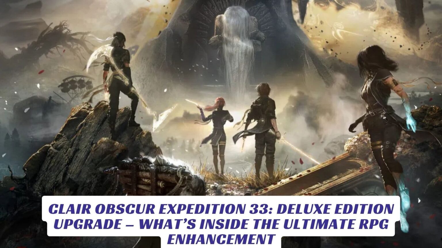 Clair Obscur Expedition 33: Deluxe Edition Upgrade – What’s Inside The Ultimate RPG Enhancement ...