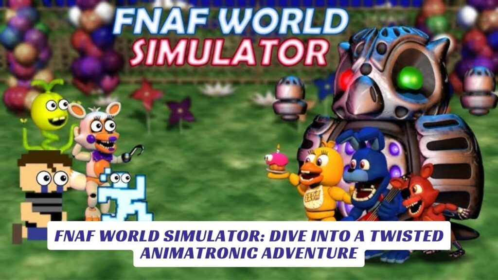 FNAF World Simulator: Dive Into A Twisted Animatronic Adventure - Lawod