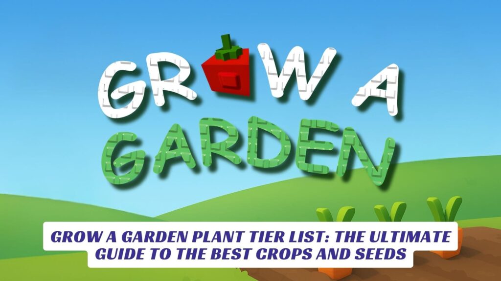 Grow A Garden Plant Tier List: The Ultimate Guide To The Best Crops And ...