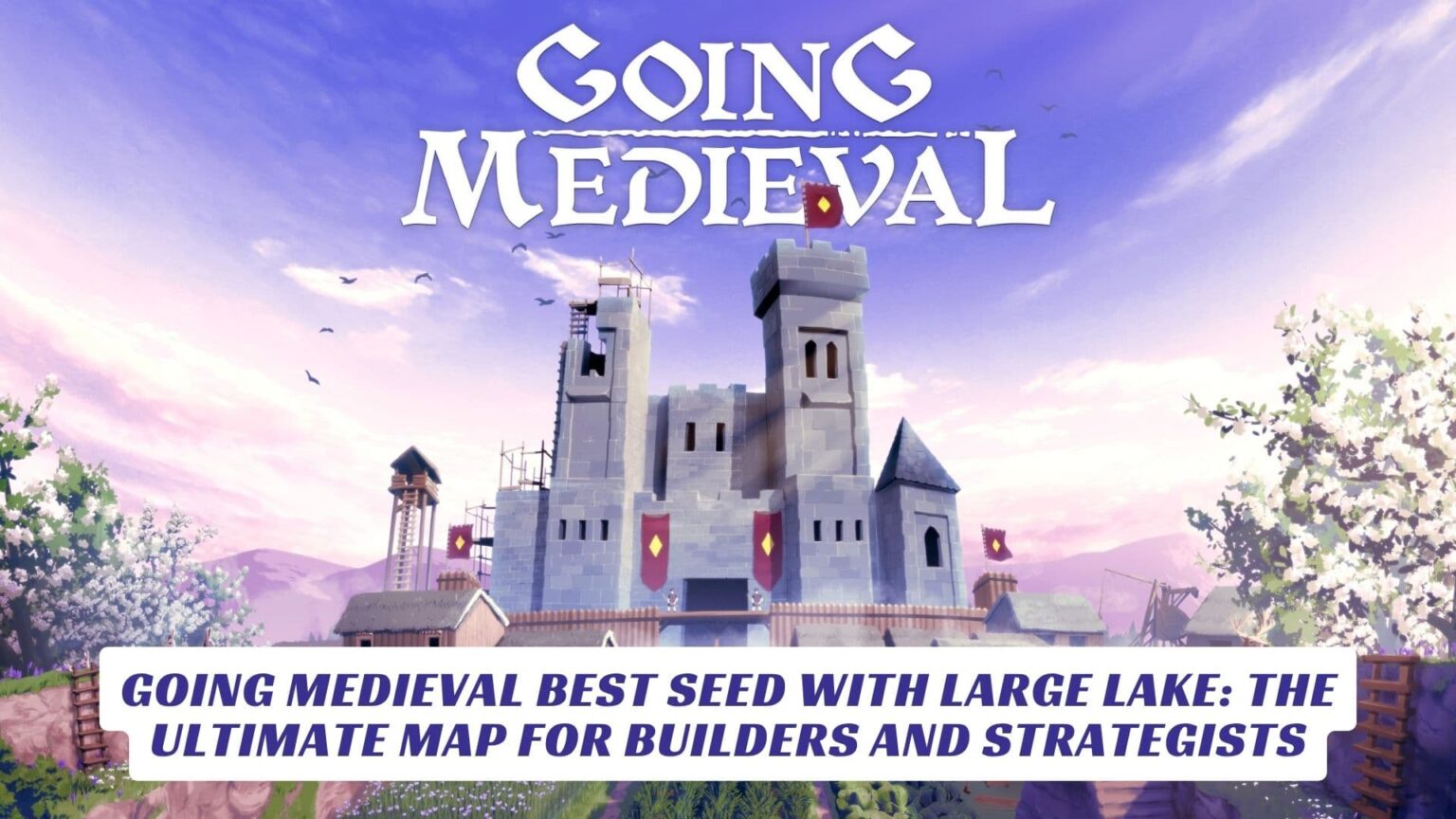 Going Medieval Best Seed With Large Lake: The Ultimate Map For Builders ...